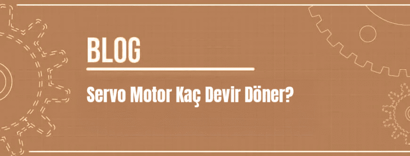 Servo Motor Kaç Devir Döner? - Şahin Rulman